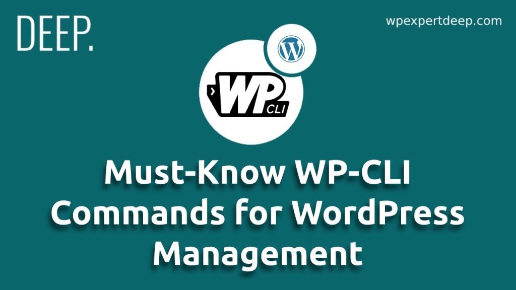 10 Must-Know WP-CLI Commands for WordPress Management - Wpexpertdeep